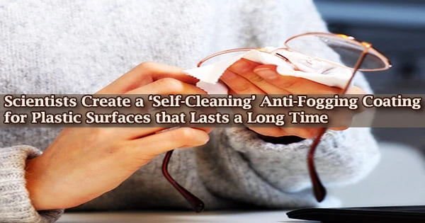 Scientists Create a ‘Self-Cleaning’ Anti-Fogging Coating for Plastic ...